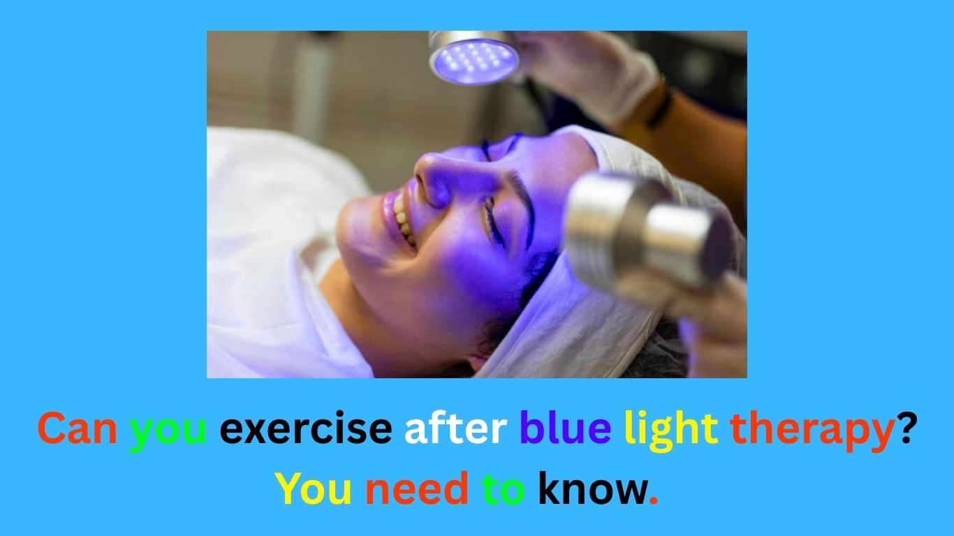 Can you exercise after blue light therapy | Benefits and risks - CMH ...